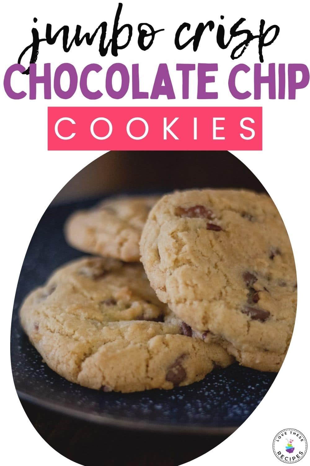 Jumbo Crisp Chocolate Chip Cookies - Love These Recipes